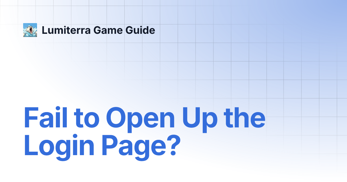 Fail to Open Up the Login Page? | Lumiterra Game Guide